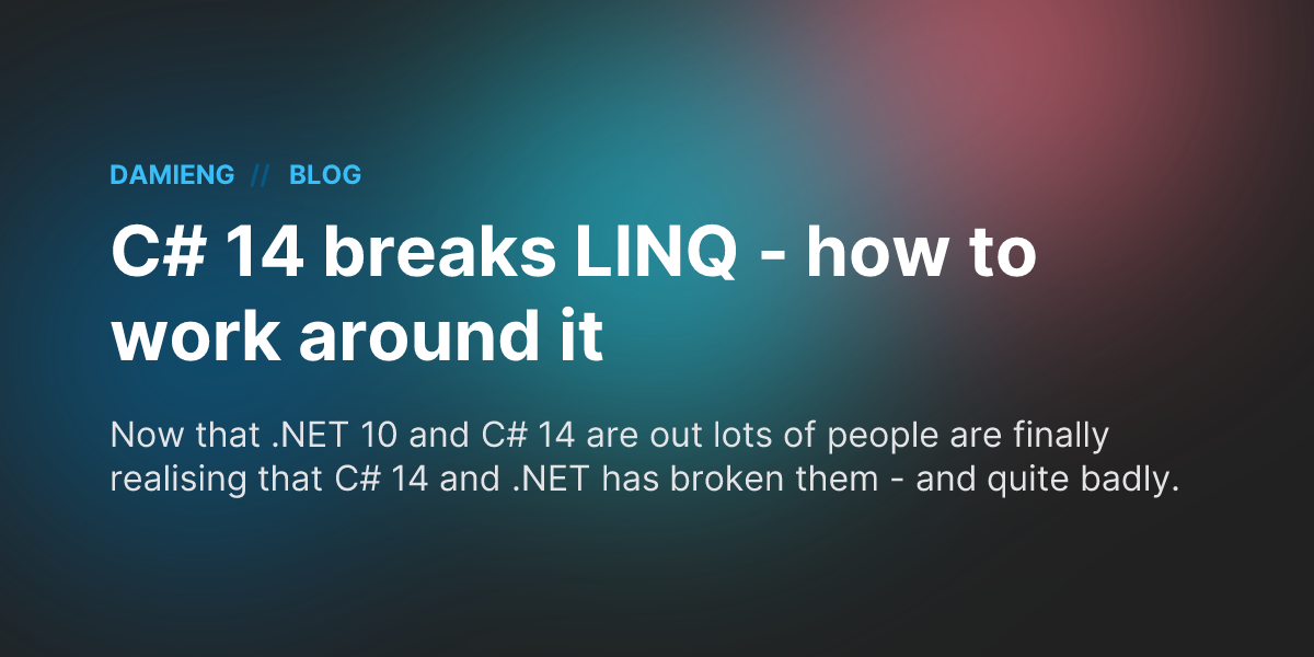 C# 14 breaks LINQ - how to work around it - DamienG